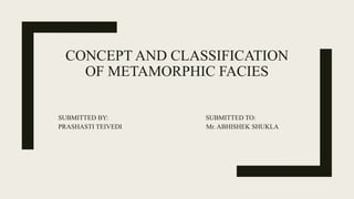 CONCEPT AND CLASSIFICATION OF METAMORPHIC FACIES-1.pptx