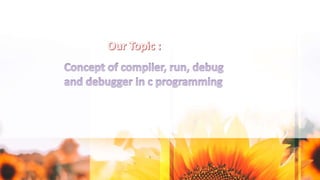 Concept of compiler,ide, run, debug | PPT