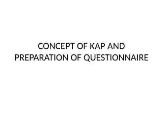 CONCEPT OF KAP AND PREPARATION OF QUESTIONNAIRE.pptx