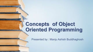 Concepts of Object Oriented Programming By Manju Ashish Buddhaghosh | PPTX