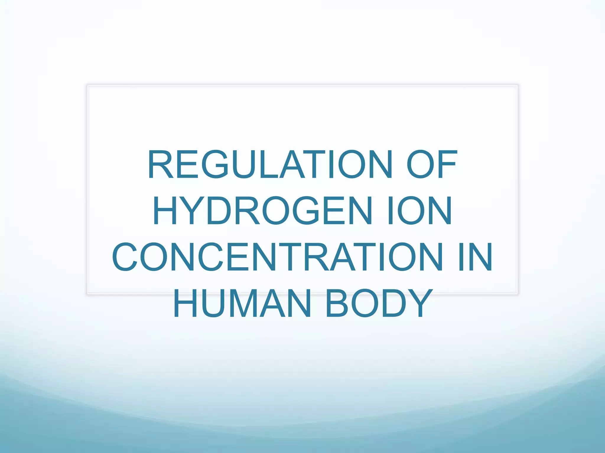 REGULATION OF HYDROGEN ION CONCENTRATION IN HUMAN BODY | PPTX