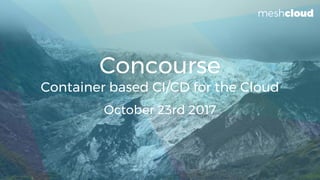 Concourse ci container based ci for the cloud | PPT