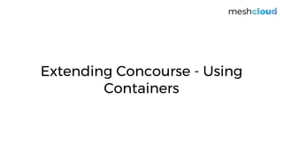Concourse ci container based ci for the cloud | PPT