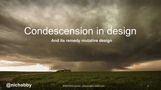 Condescension in design - WIAD 2016 - Nicholas Hobson | PPTX