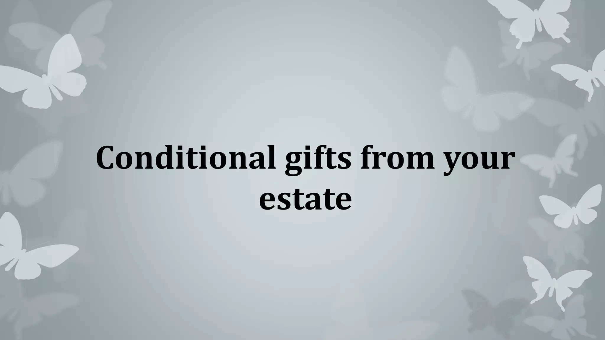 Conditional gifts from your estate | PPTX