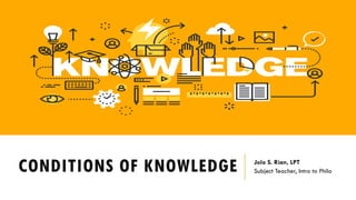 CONDITIONS OF KNOWLEDGE (Justified and True Belief).pptx