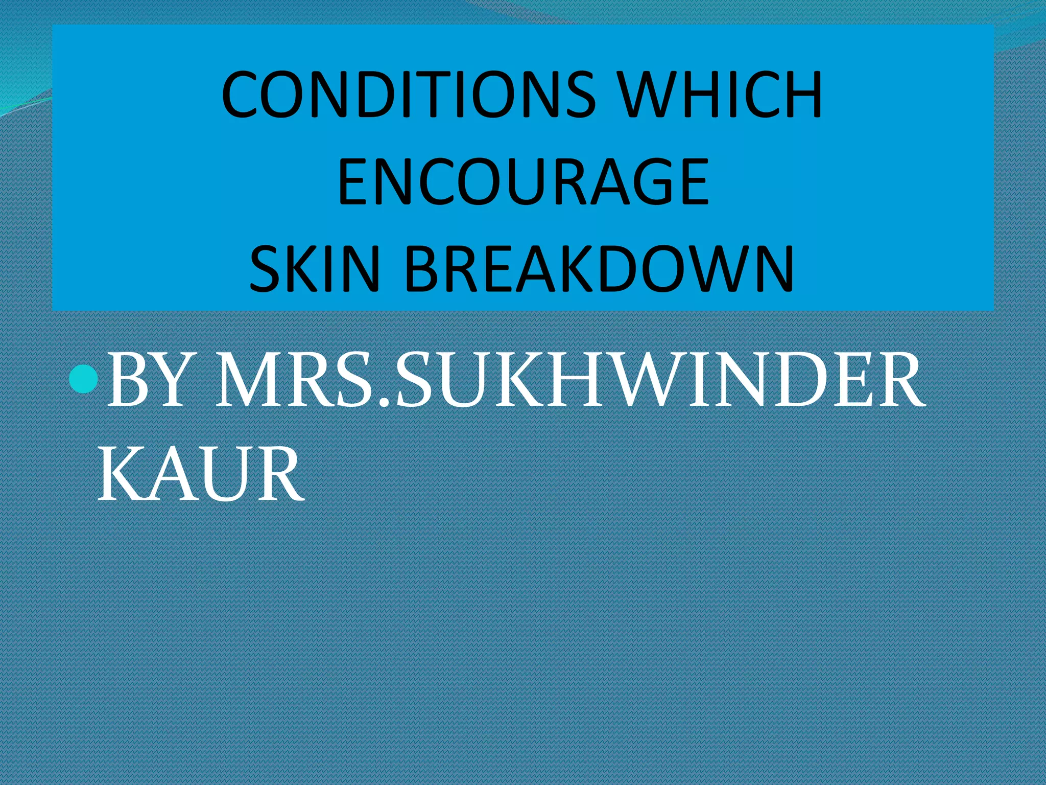 Conditions which encourage skin breakdown in a patient | PPT
