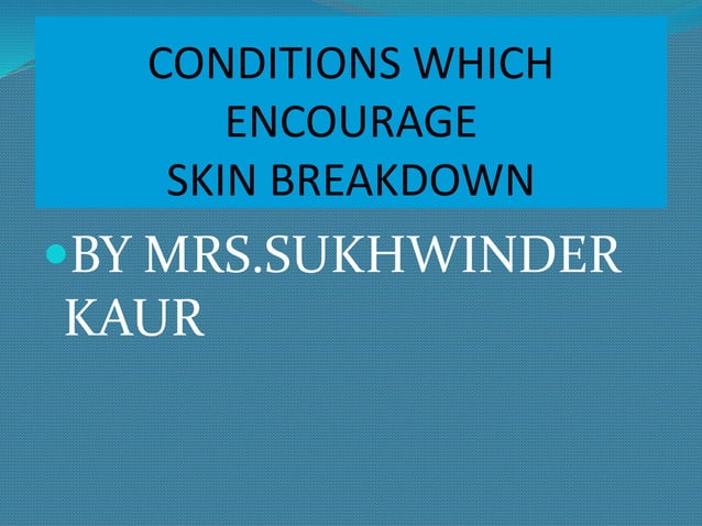 Conditions which encourage skin breakdown in a patient | PPT