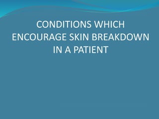 Conditions which encourage skin breakdown in a patient | PPT