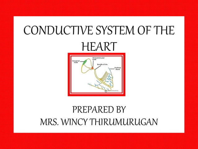 CONDUCTIVE SYSTEM OF HEART .pptx BY MRS. WINCY THIRUMURUGAN .PROFESSOR ...