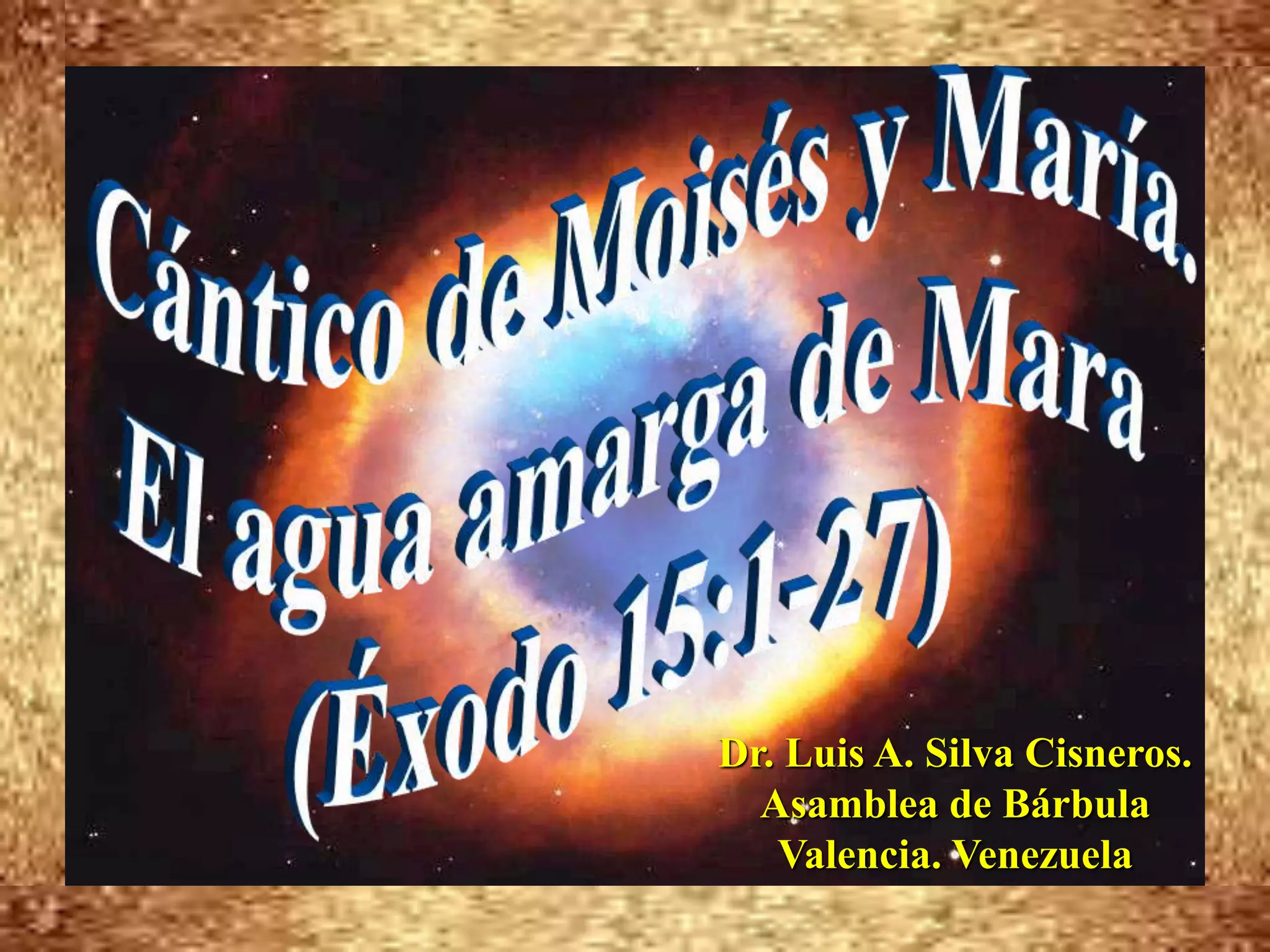 CONF. EXODO 15:1-27. EL CANTICO DE MOISES Y MARIA. LAS AGUAS AMARGAS DE ...