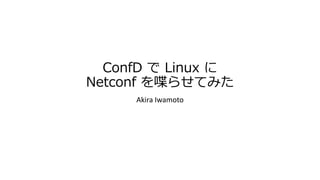 ConfD で Linux にNetconfを喋らせてみた | PPTX