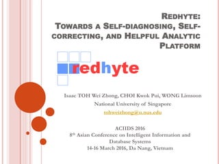 Redhyte: Towards a Self-diagnosing, Self-correcting, and Helpful ...