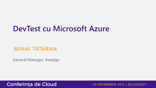 Mihai Tataran - Dev/Test Continuous Delivery Automation cu Microsoft ...