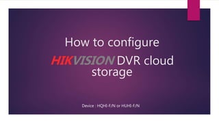How to configure hikvision dvr cloud storage through web browser | PPT