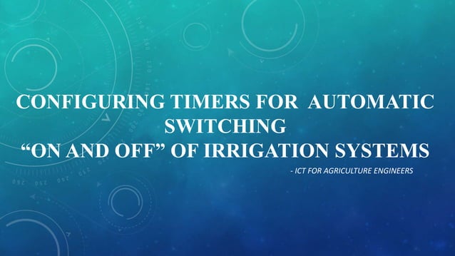 CONFIGURING TIMERS FOR AUTOMATIC SWITCHING “ON AND OFF” OF IRRIGATION SYSTEMS S.ARUL.pptx