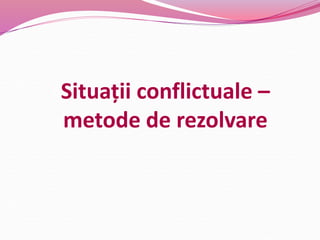 Situatii conflictuale- metode de rezolvare a conflictelor | PPT