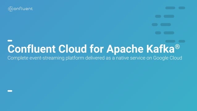 Confluent Cloud for Apache Kafka® | Google Cloud Next ’19 | PPT