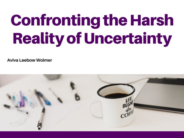 Confronting the Harsh Reality of Uncertainty | PPT