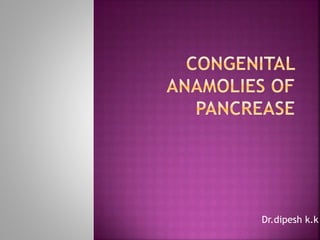 Congenital anamolies of pancrease | PPTX