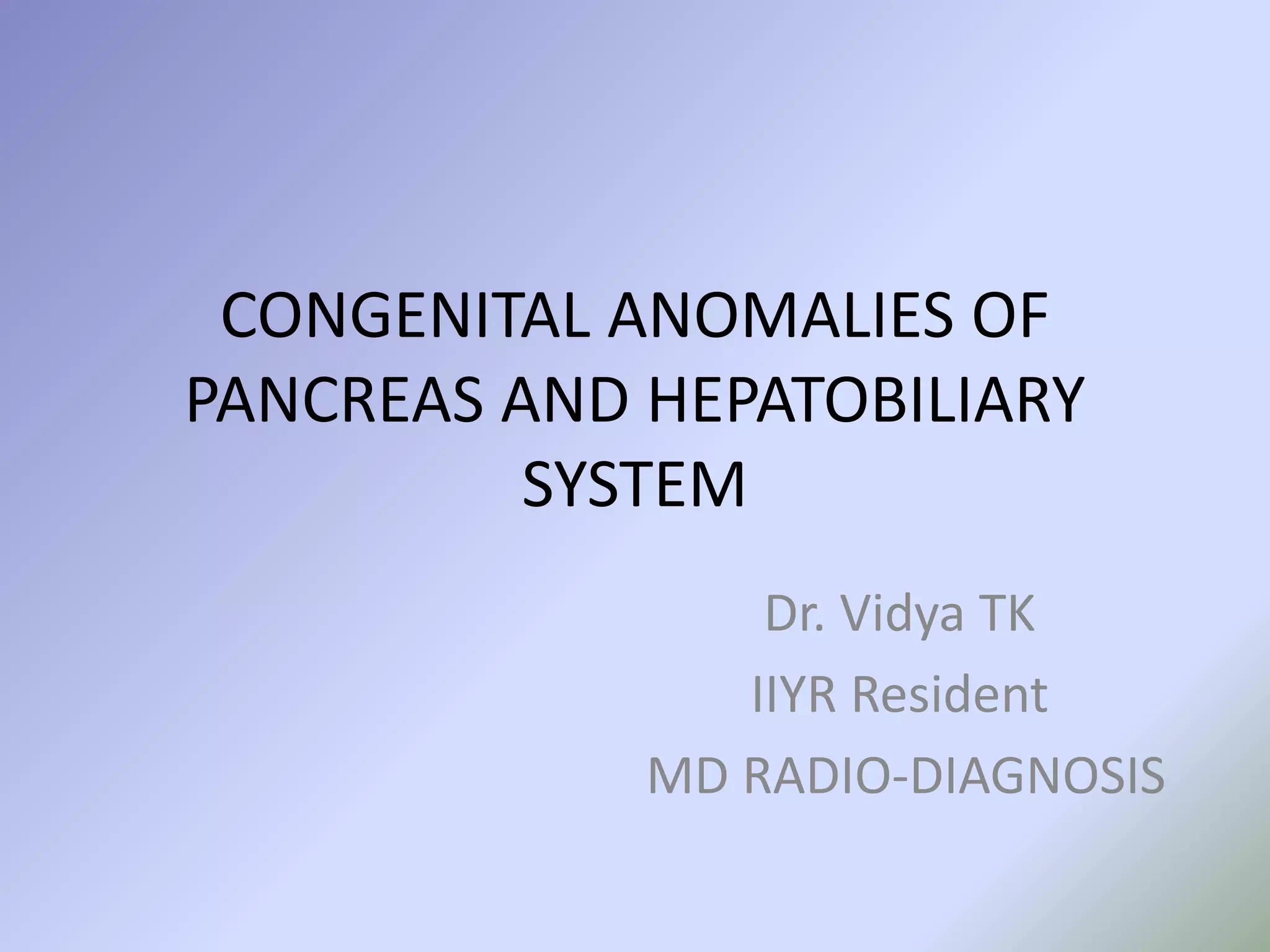 Congenital anomalies of pancreas and hepatobiliary system radiology | PPTX