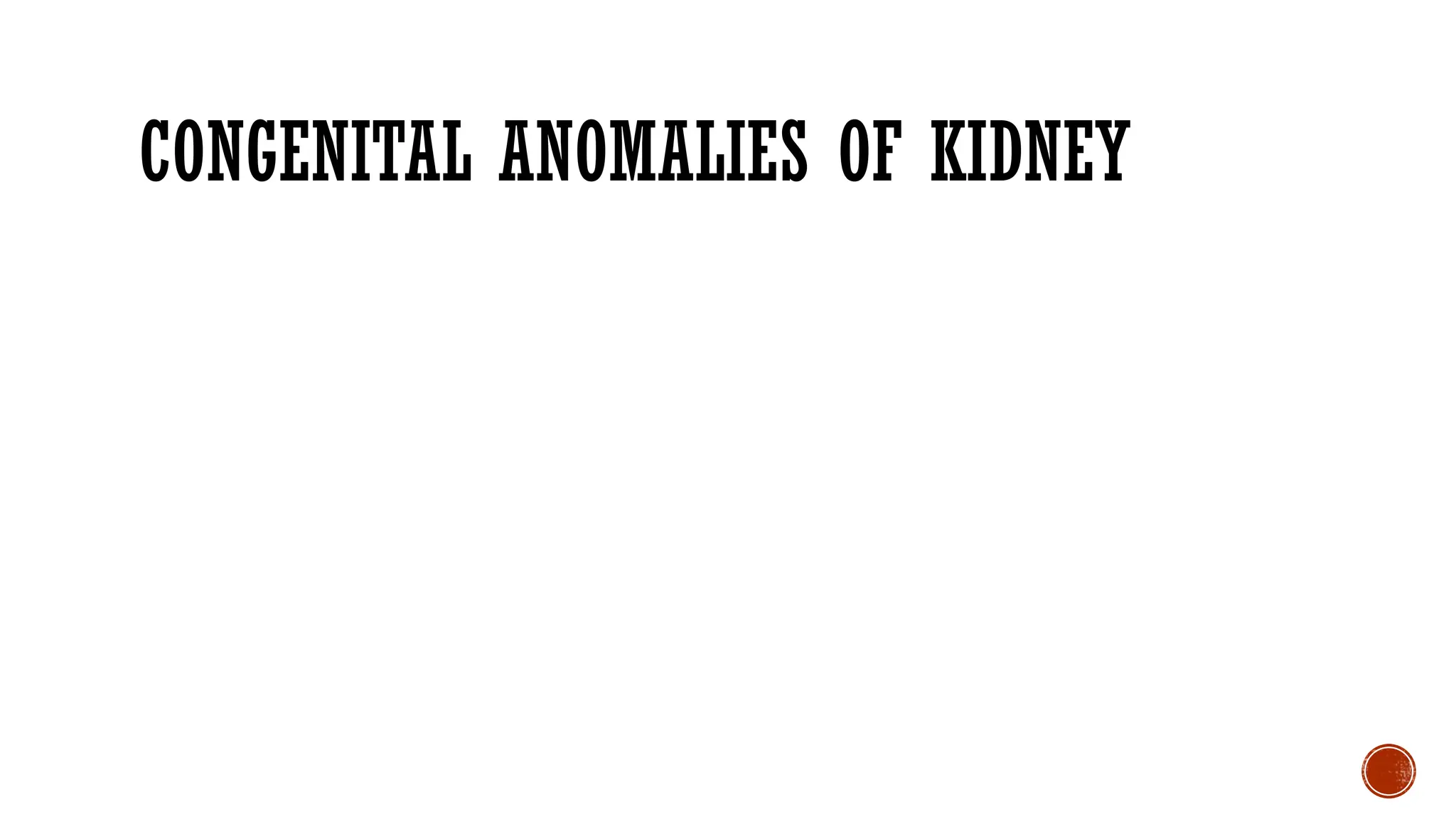 Congenital Kidney Anomalies * ANOMALIES OF RENAL NUMBER * ANOMALIES OF ...