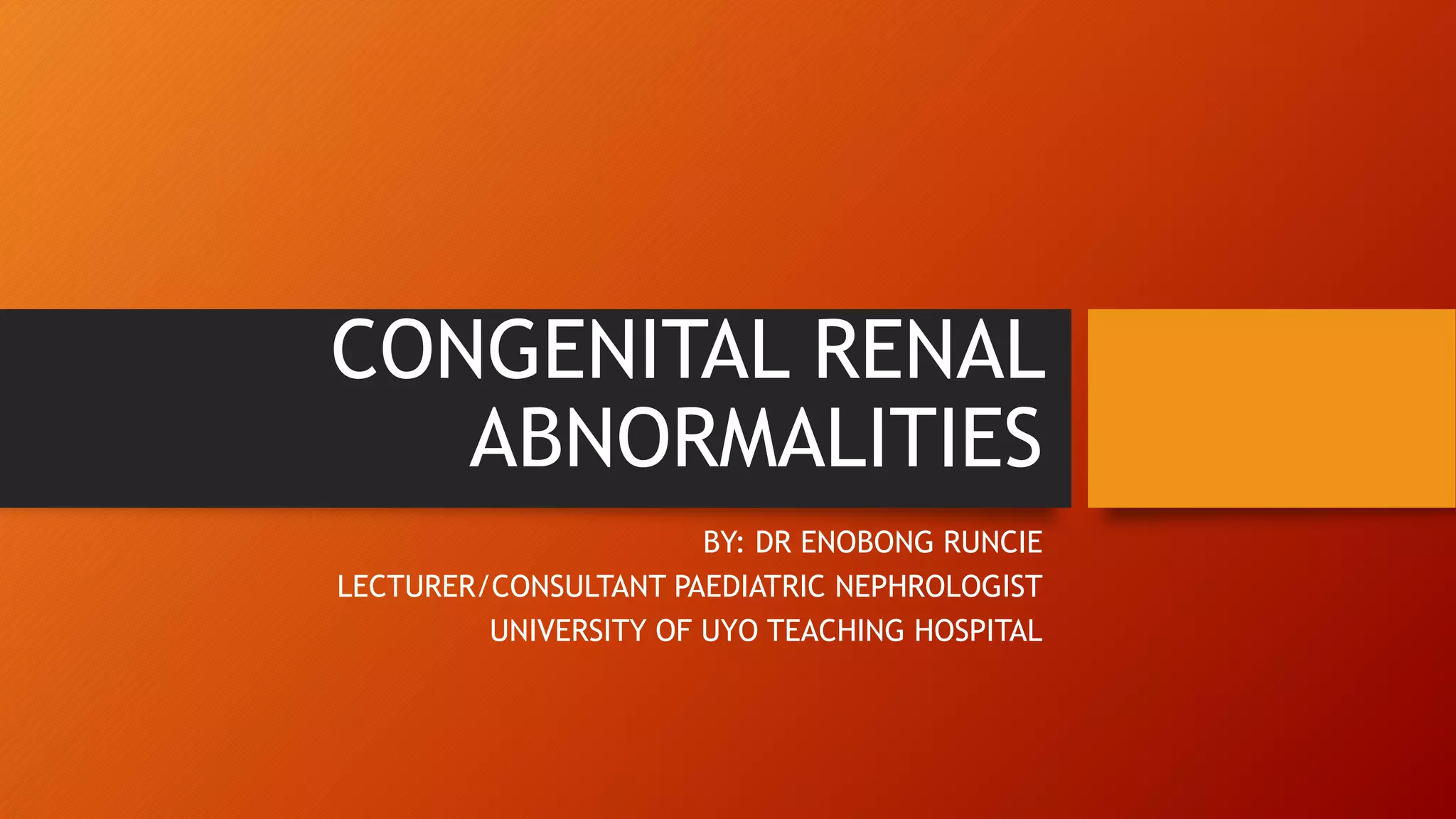 CONGENITAL RENAL ABNORMALITIES By Dr. Enobong Runcie(0).pptx