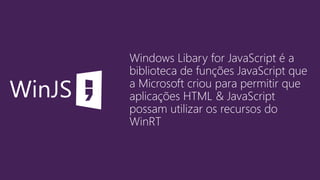 Conhecendo o WinJS - 2.0 & 2.1 | PPTX