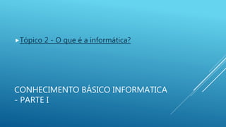 Conhecimento Basico de Informatica - Parte I | PPTX