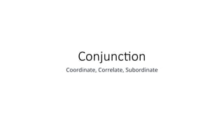 conjunction (Coordinate, Correlate, Subordinate .pptx