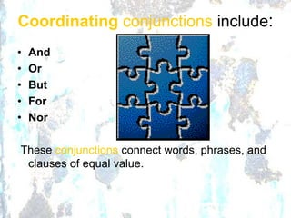Conjunctions are words to connect clauses or sentences or to coordinate ...