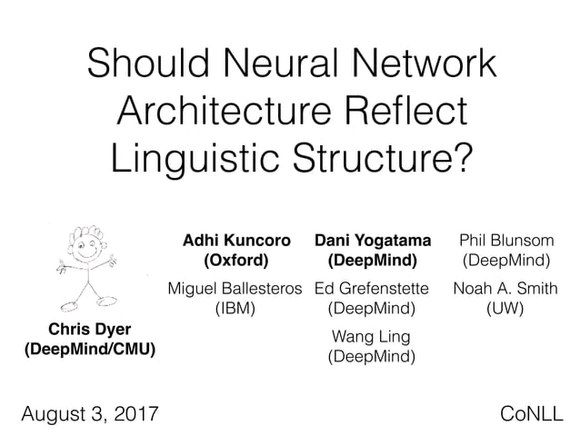 Chris Dyer - 2017 - CoNLL Invited Talk: Should Neural Network Architecture Reflect Linguistic ...