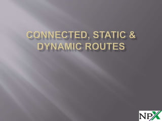 Connected, Static & Dynamic Routes | PPT