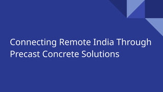 Connecting Remote India Through Precast Concrete Solutions.pptx