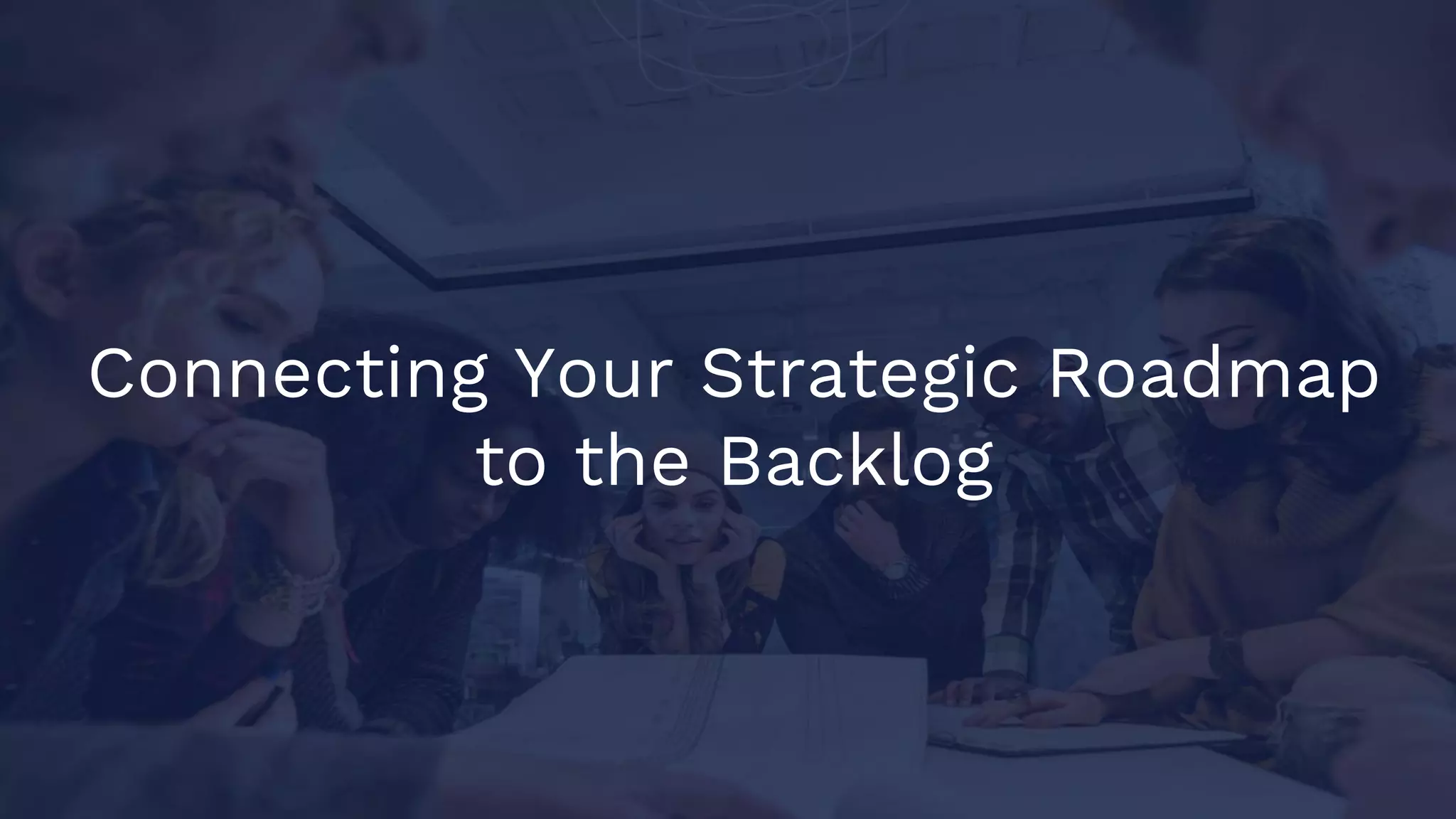 Connecting Your Strategic Roadmap to the Backlog | PPT