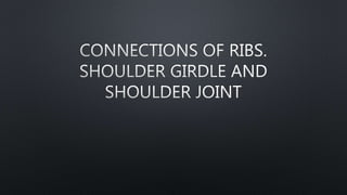 Connections of ribs. Shoulder girdle and shoulder joint.pptx