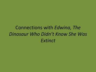 Connections With Edwina, The Dinosaur Who Didn’T | PPT