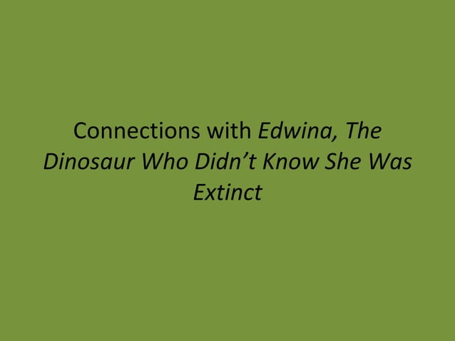 Connections With Edwina, The Dinosaur Who Didn’T | PPT