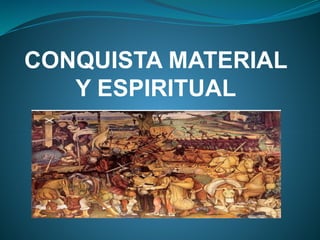 CONQUISTA MATERIAL Y ESPIRITUAL DE LA NUEVA ESPAÑAL.pptx