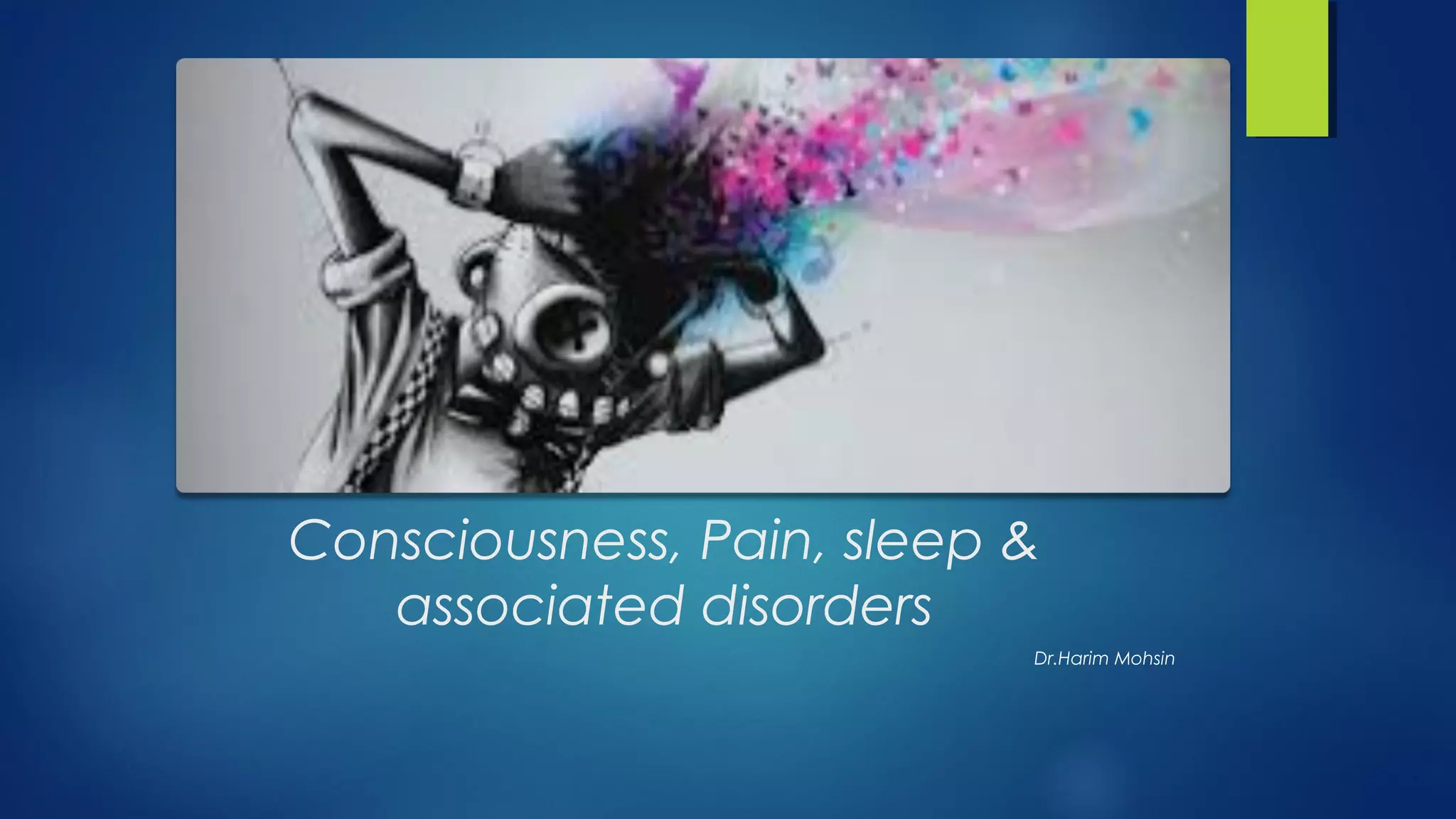 Consciousness, pain, sleep & associated disorders | PPT