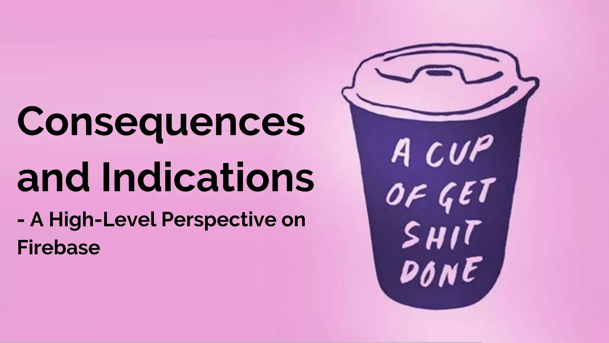 Consequences and Indications - A High-Level Perspective on Firebase | PPT