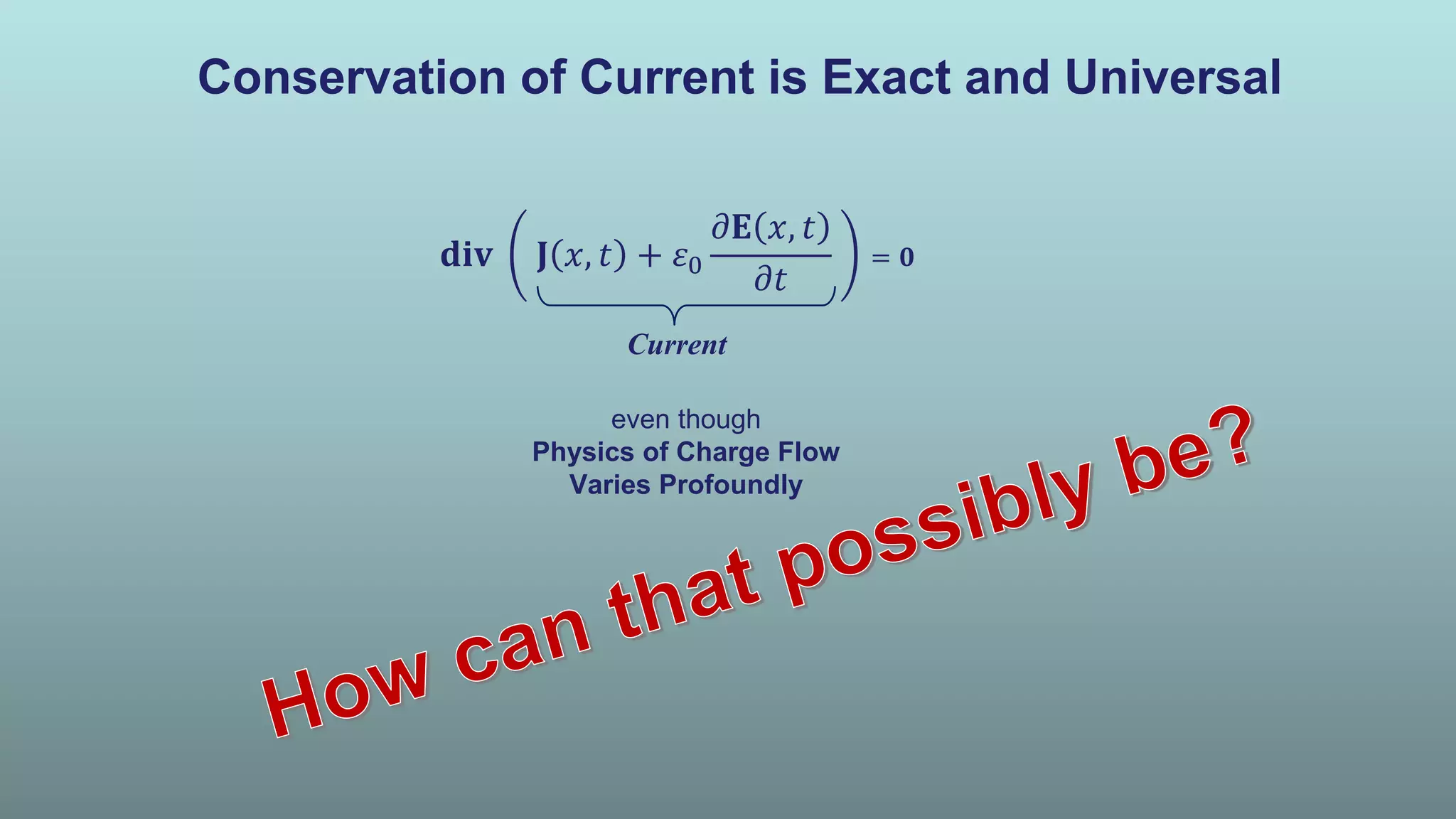 Conservation of current is universal and exact in five slides. january ...
