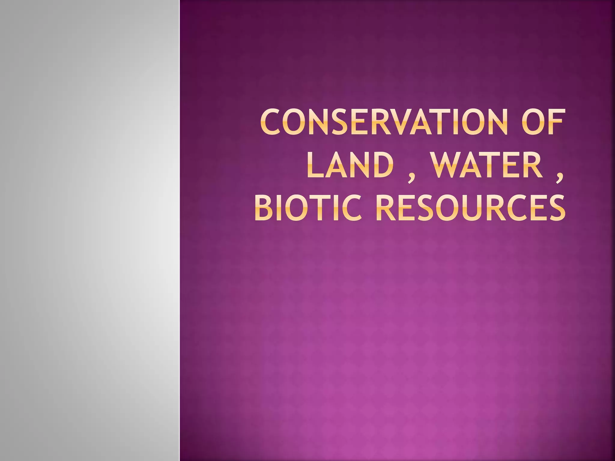 Conservation of land , water , biotic resources | PPTX