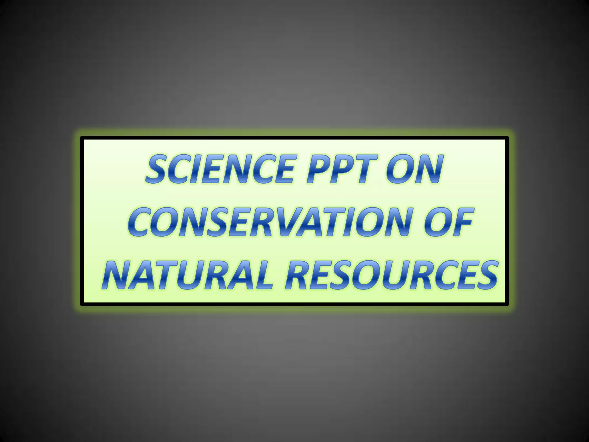 Conservation of natural resources | PPTX