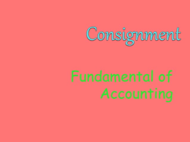 Consignment | PPTX | Business Accounting & Finance | Business