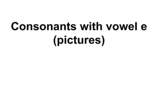 Consonants with vowel e (pictures).pptx