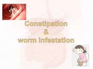 Constipation & worm infestation.pptx