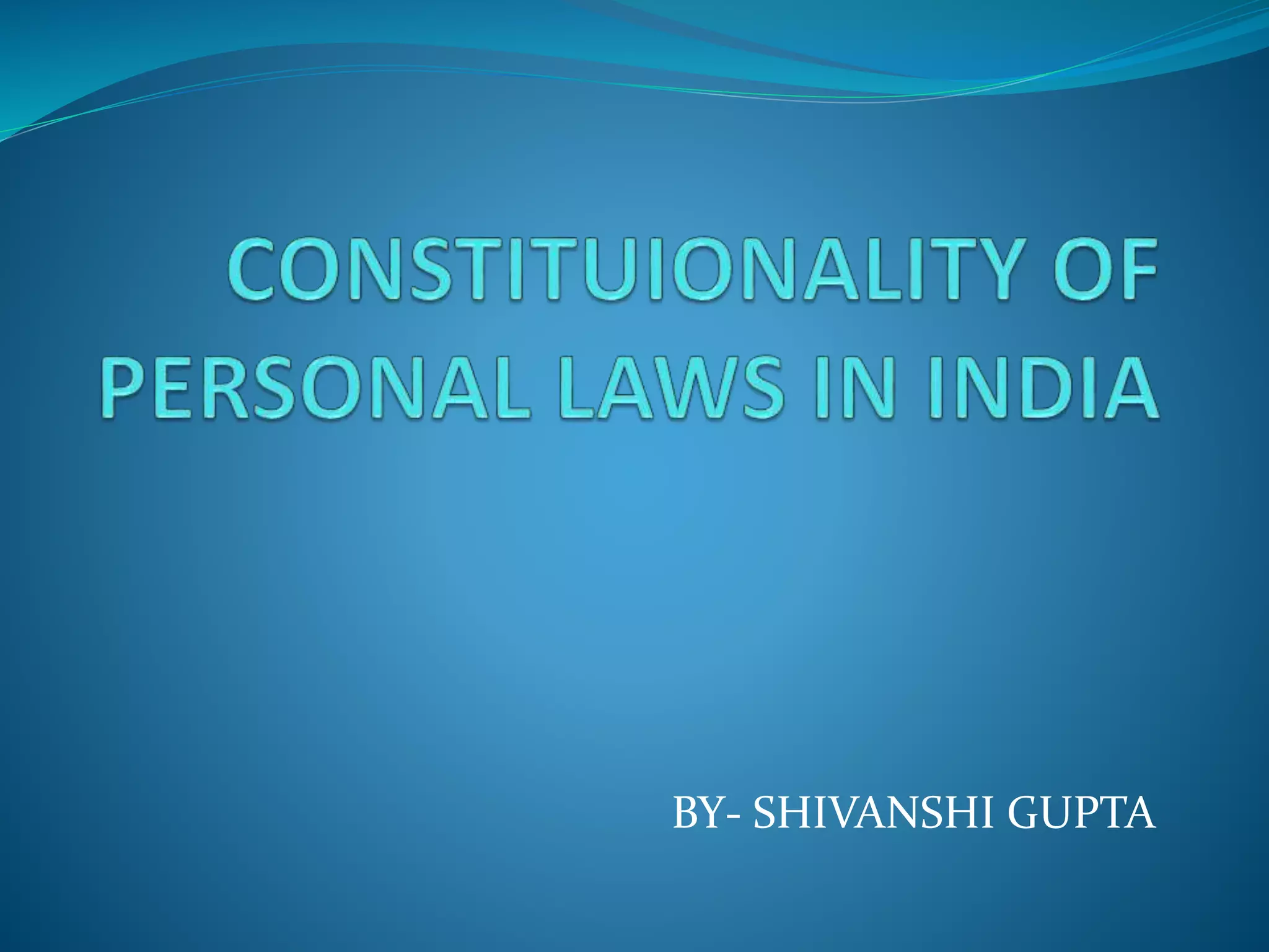 CONSTITUIONALITY OF PERSONAL LAWS IN INDIA- Shivanshi Gupta.pptx