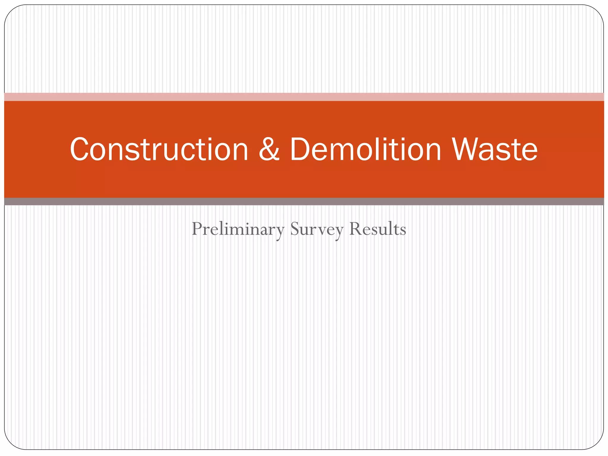 Construction and Demolition Waste – Preliminary Survey Results | PPT