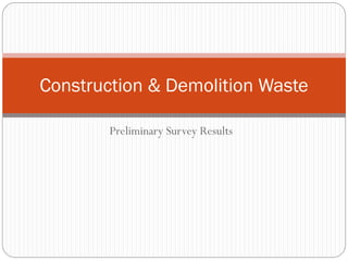 Construction and Demolition Waste – Preliminary Survey Results | PPT
